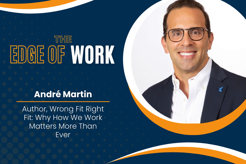 Wrong Fit Right Fit with Andre’ Martin | The Edge of Work Podcast ...