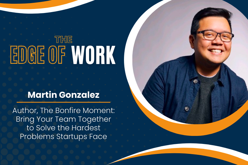 Building Great Teams with Martin Gonzalez | The Edge of Work Podcast ...